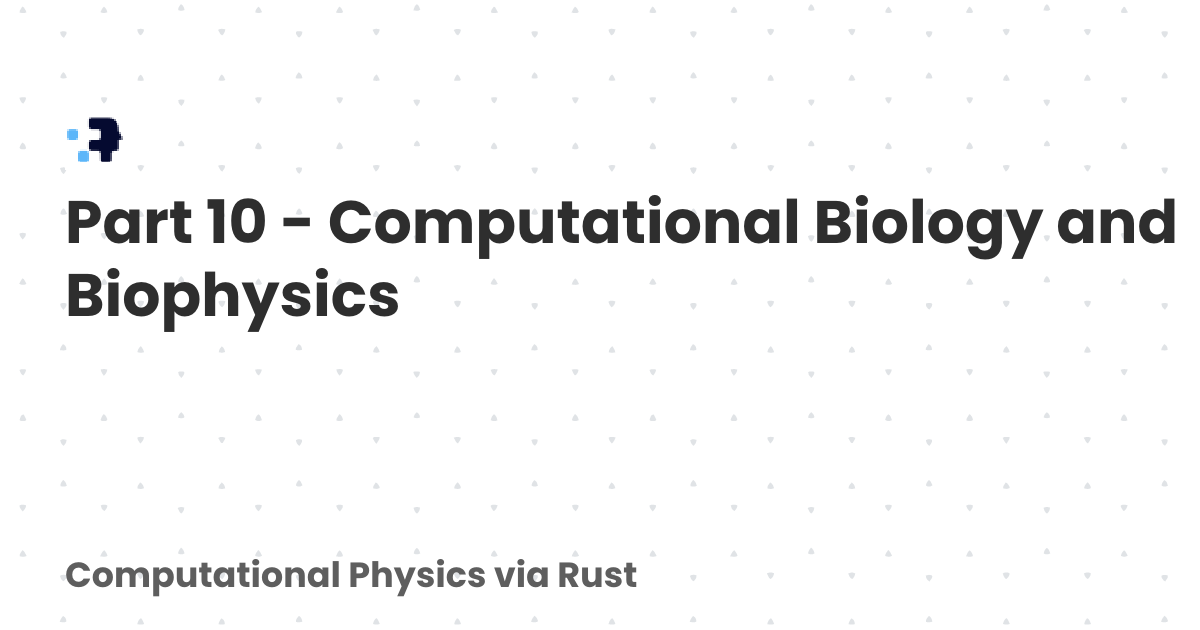 Part 10 - Computational Biology and Biophysics | Computational Physics via Rust