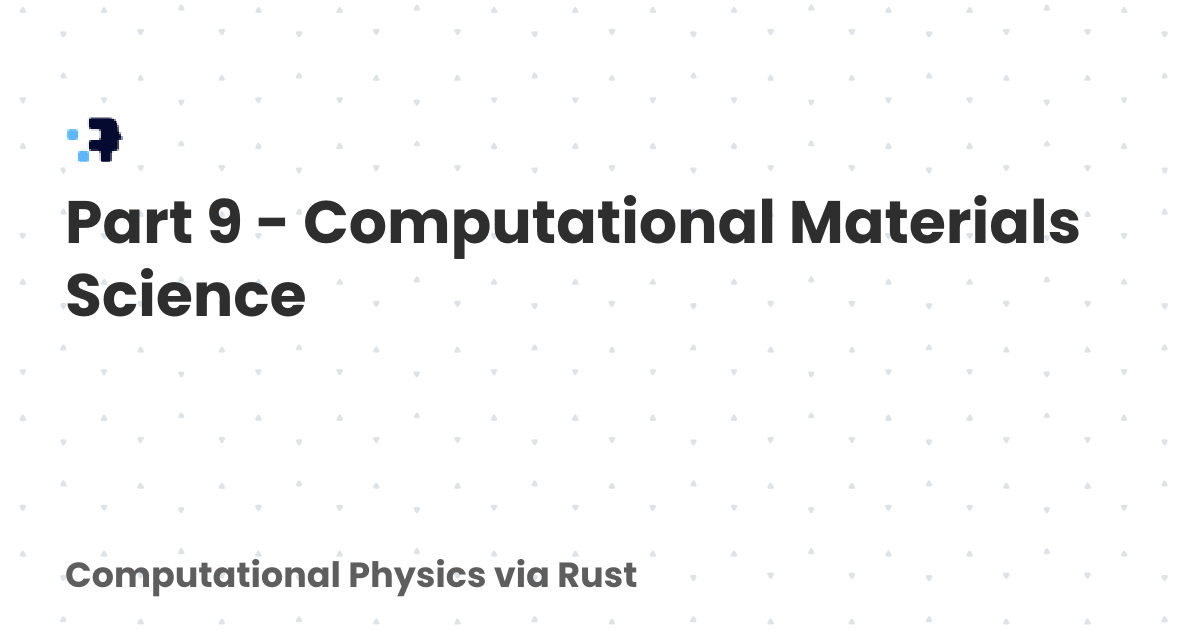 Part 9 - Computational Materials Science | Computational Physics via Rust