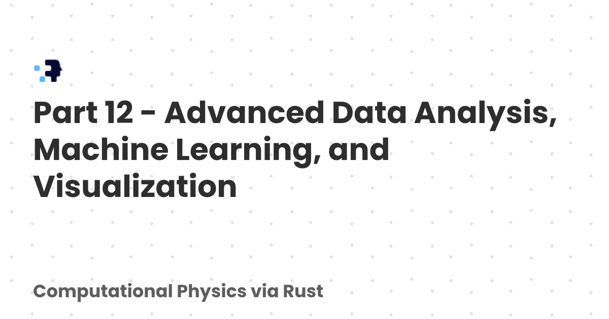 Part 12 - Advanced Data Analysis, Machine Learning, and Visualization | Computational Physics ...