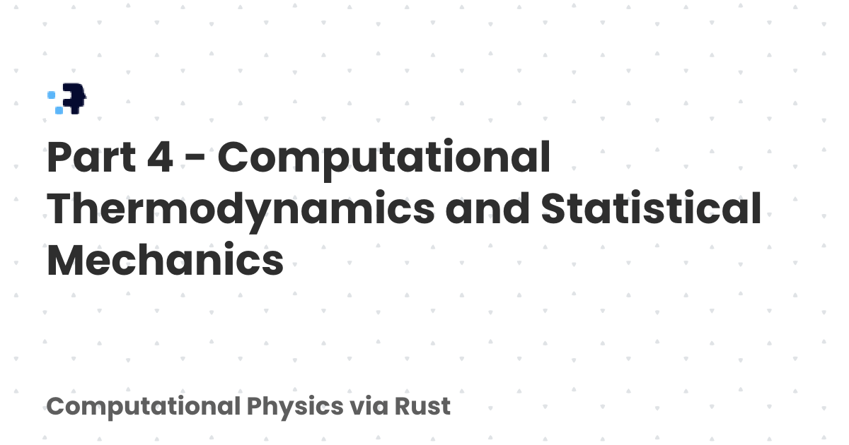 Part 4 - Computational Thermodynamics and Statistical Mechanics | Computational Physics via Rust