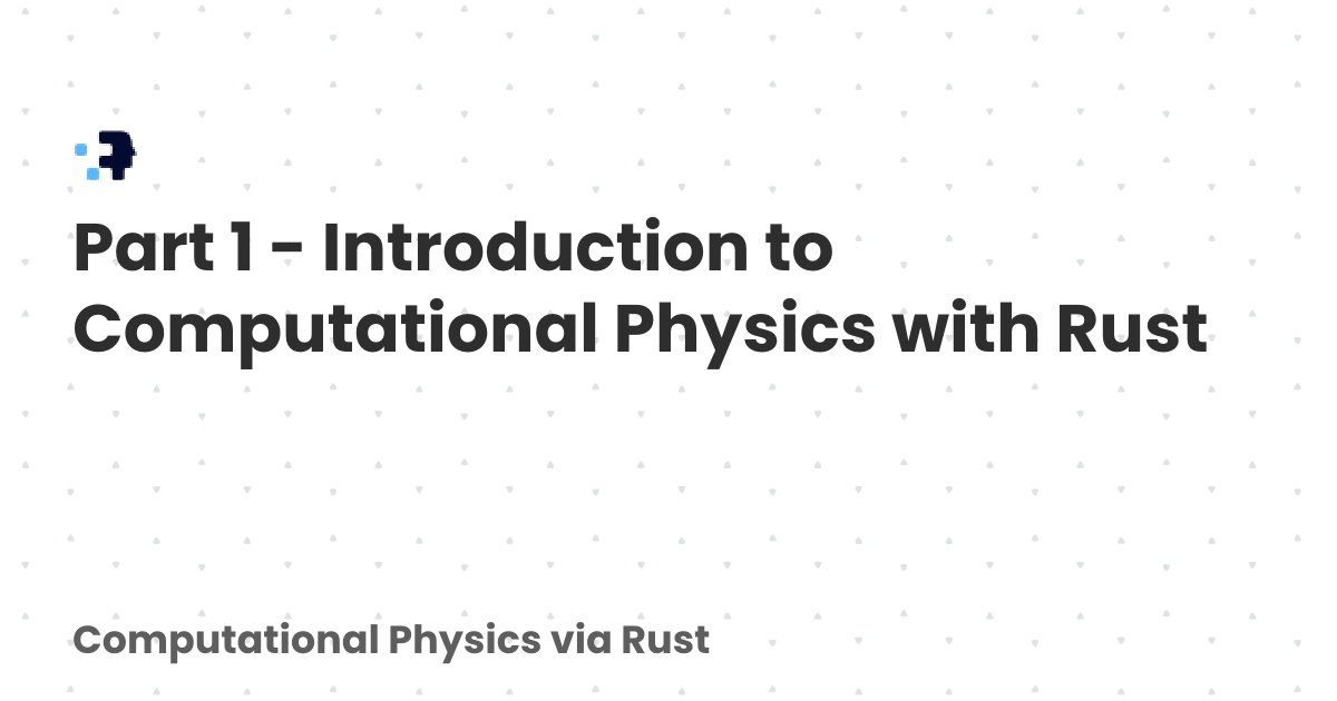 Part 1 - Introduction to Computational Physics with Rust | Computational Physics via Rust